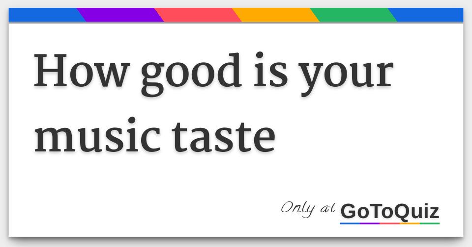 How good is your music taste