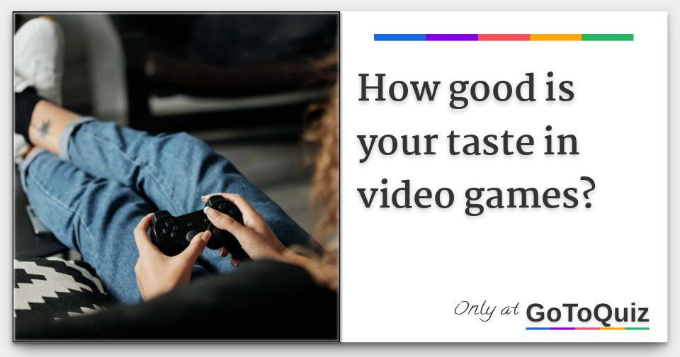 How good is your taste in video games?