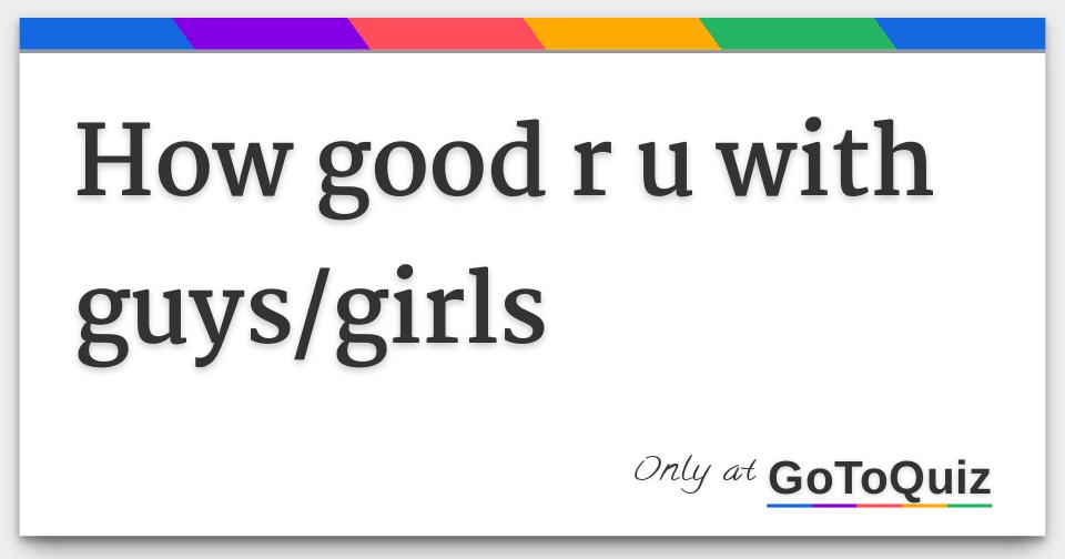 Results: how good r u with guys/girls