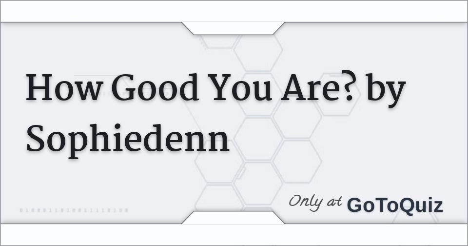 How Good You Are? by Sophiedenn