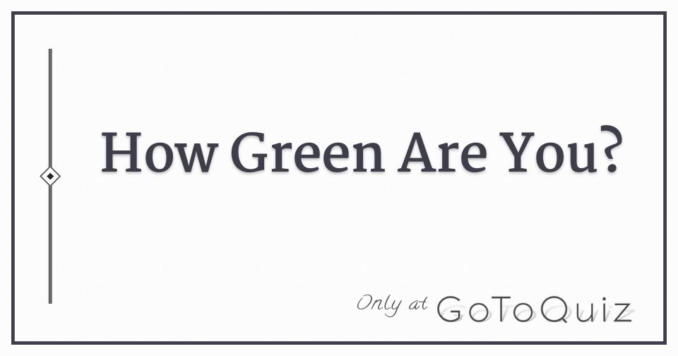 How Green Are You?