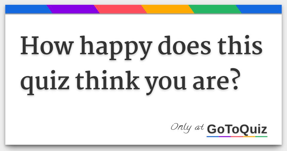 How happy does this quiz think you are?