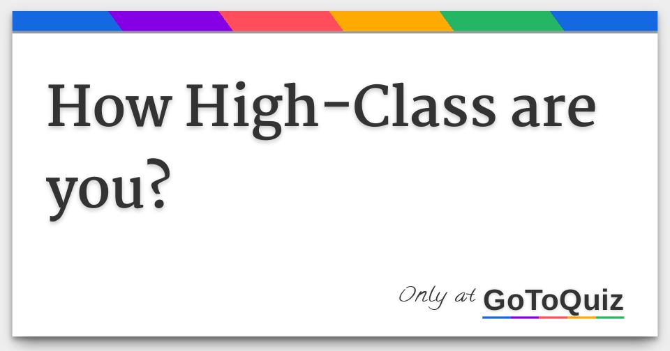 How High Class Are You 