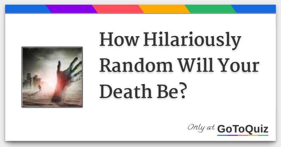 How Hilariously Random Will Your Death Be?