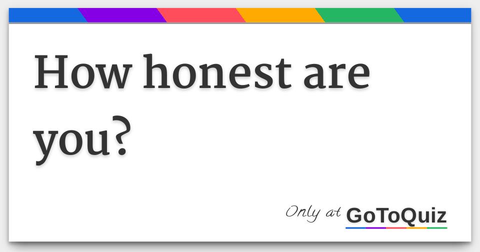 How honest are you?