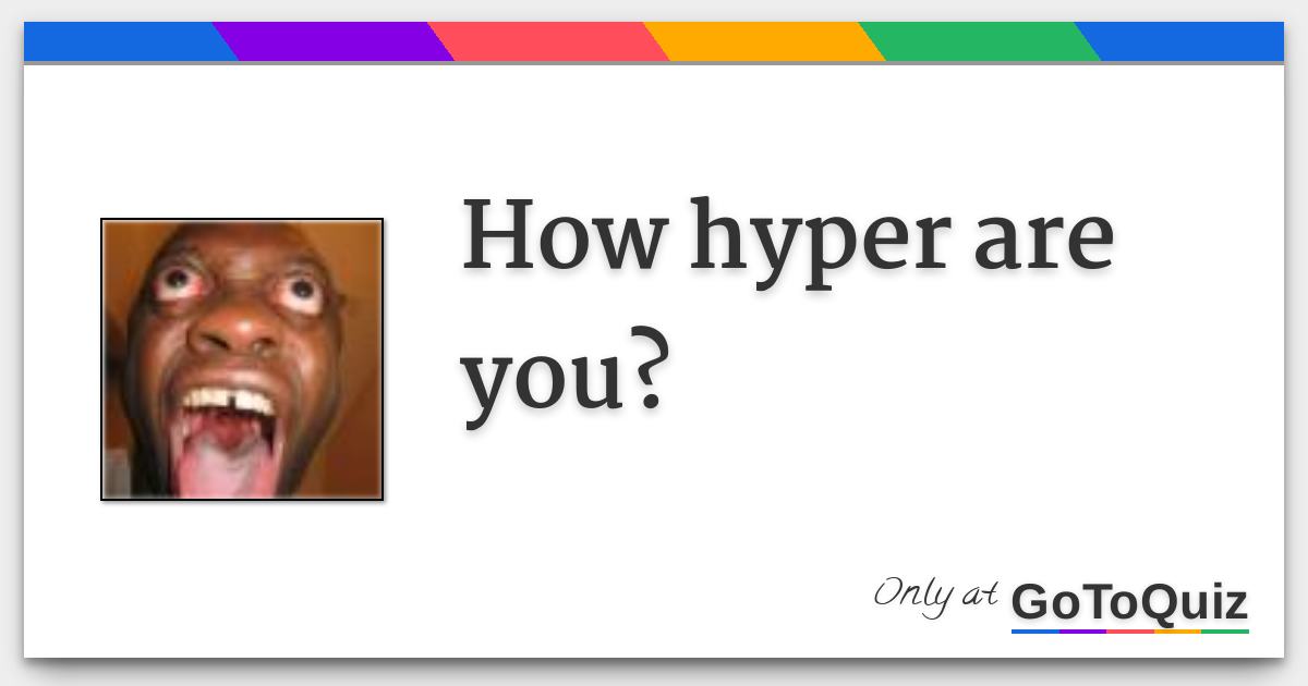 How hyper are you?