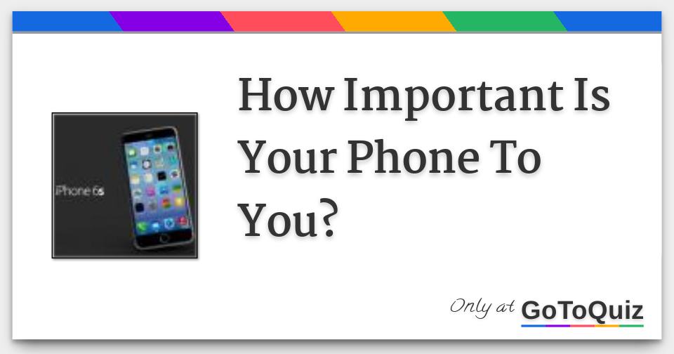 How Important Is Your Phone To You?