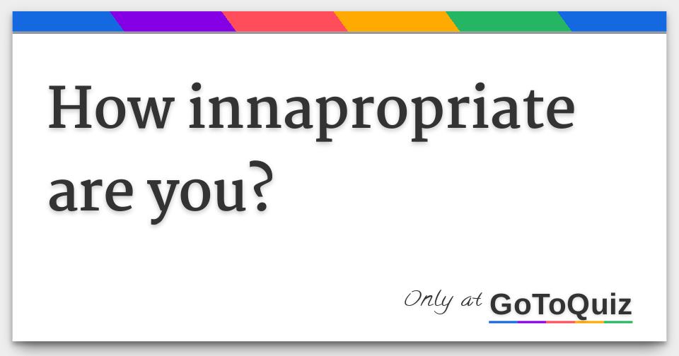 How innapropriate are you?