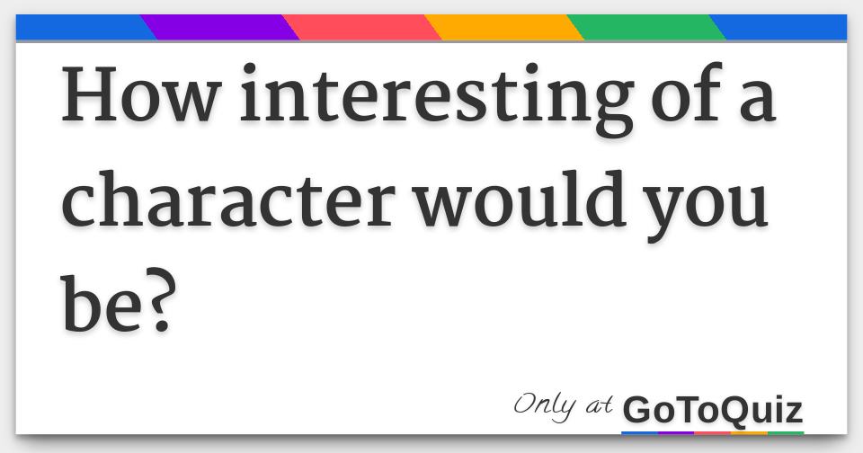 How interesting of a character would you be?