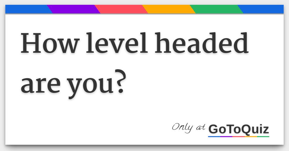 how level headed are you?
