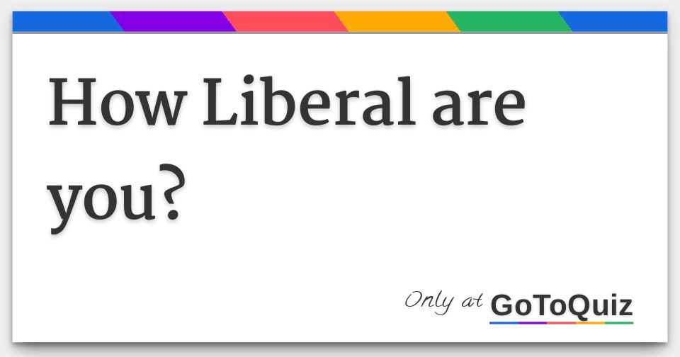 How Liberal are you?