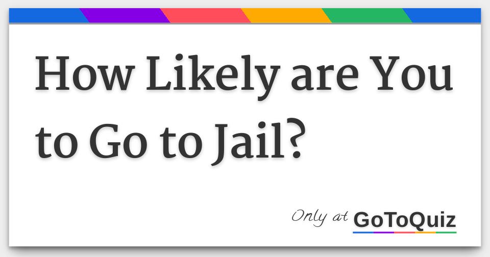How Likely are You to Go to Jail?