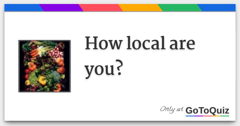 How local are you?