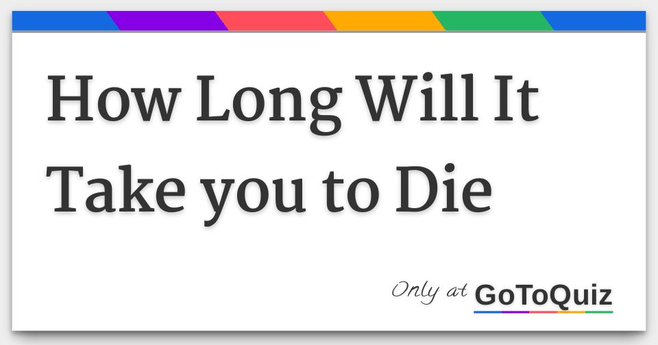 How Long Will It Take you to Die