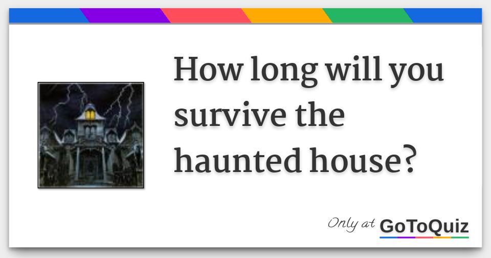How long will you survive the haunted house?