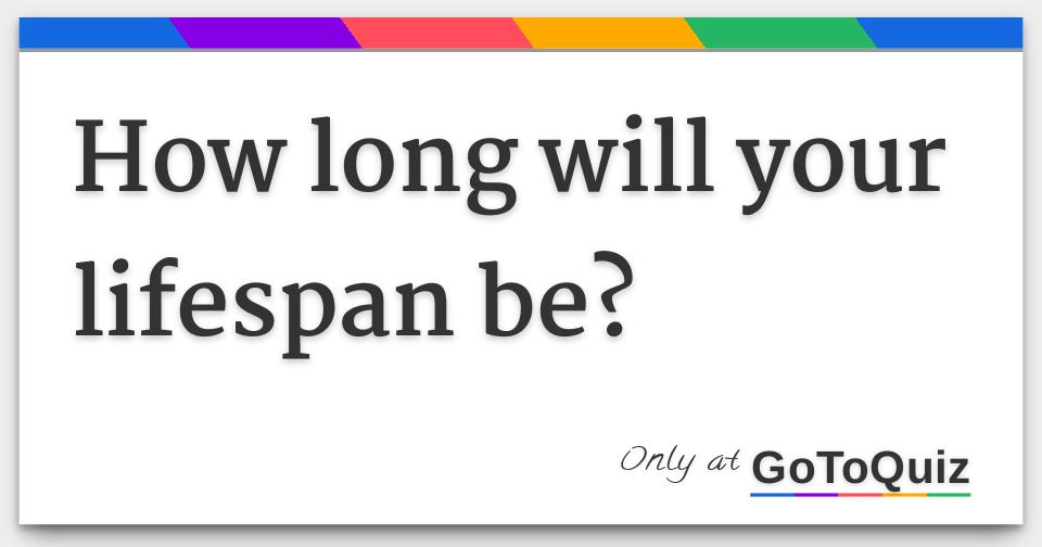 How long will your lifespan be?