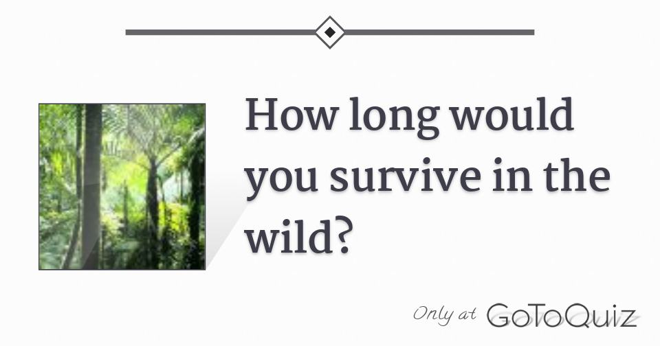 How long would you survive in the wild?
