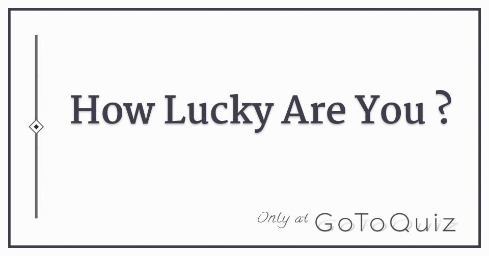 How Lucky Are You
