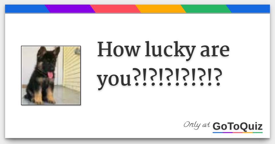 How lucky are you?!?!?!?!?!?