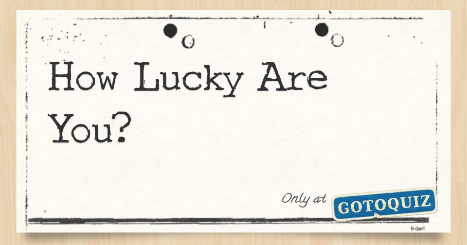 How Lucky Are You?