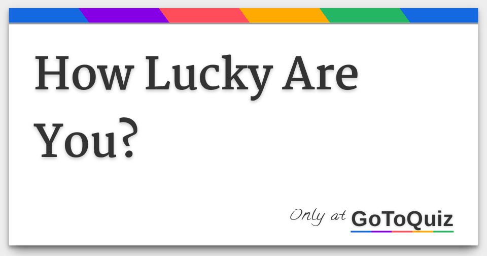 How Lucky Are You?
