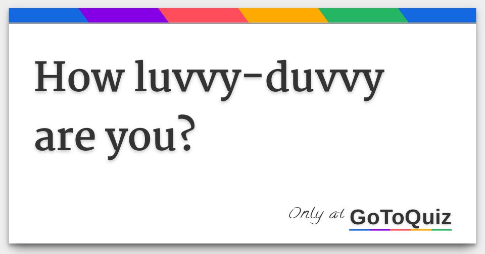 How luvvy-duvvy are you?