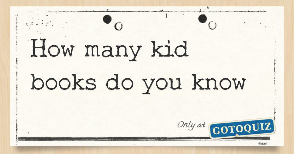 How many kid books do you know
