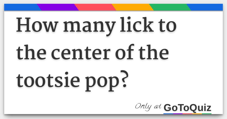 How many lick to the center of the tootsie pop?