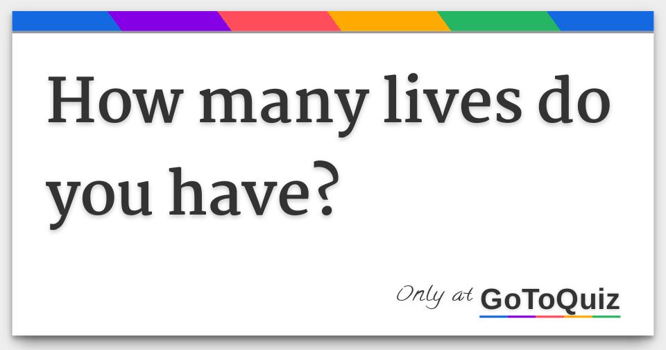 How many lives do you have?