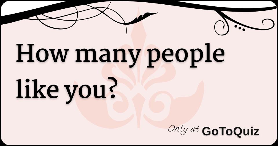 how many people like you?