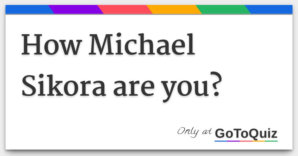 how Michael Sikora are you?