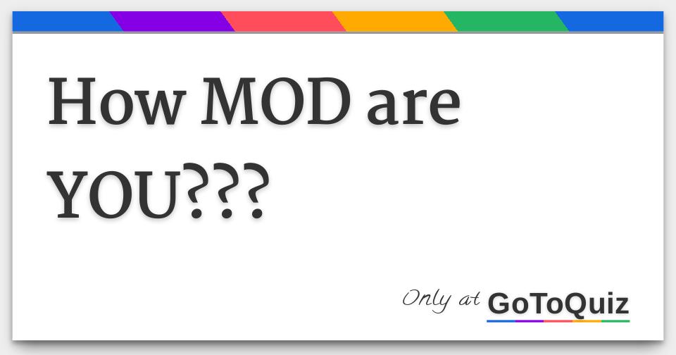 How MOD are YOU???
