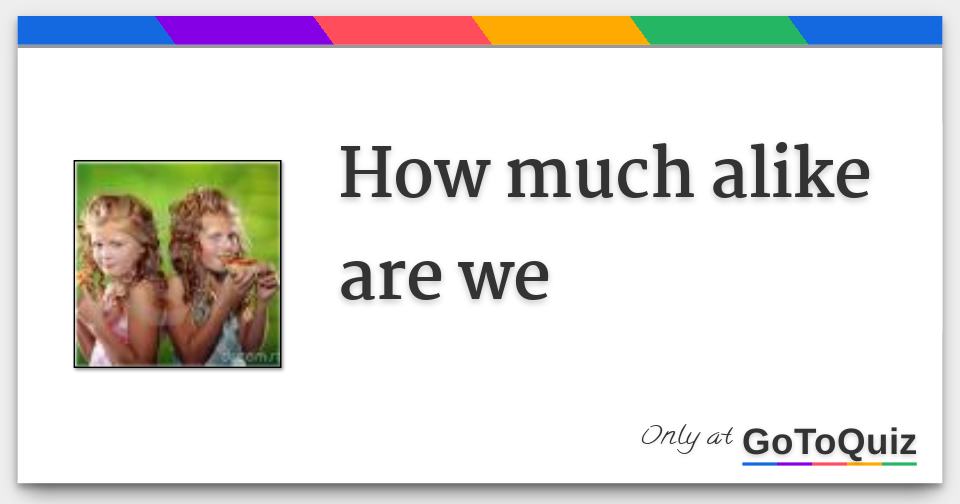 how much alike are we