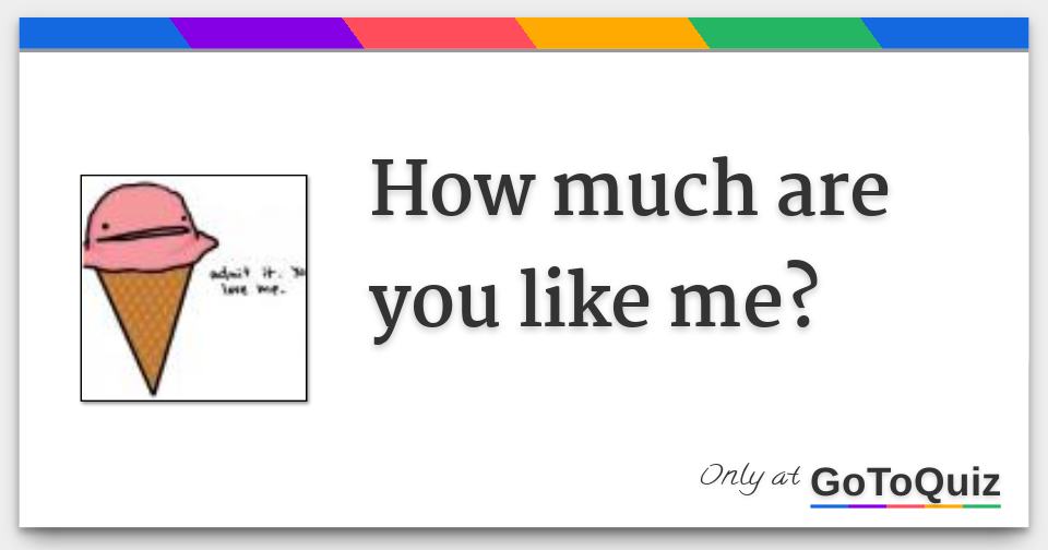 How much are you like me?