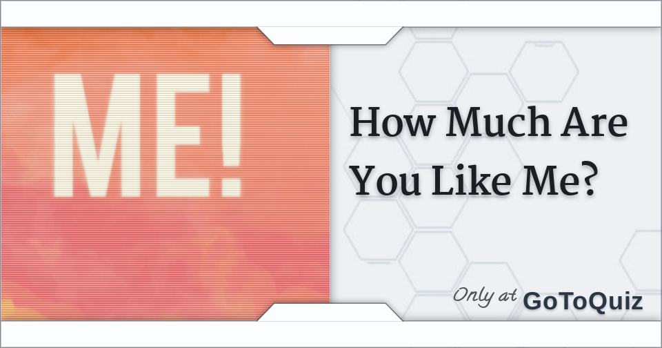 How Much Are You Like Me?