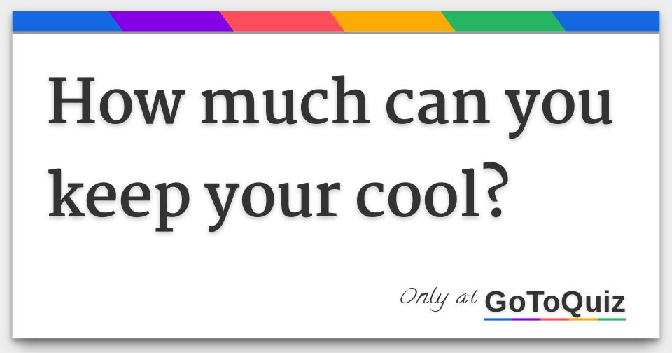 Results: How much can you keep your cool?