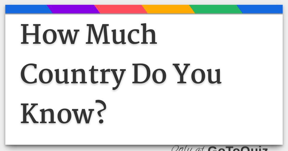 How Much Country Do You Know?
