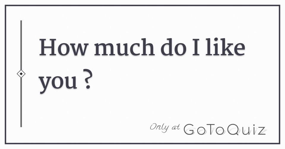 How Much Do I Like You