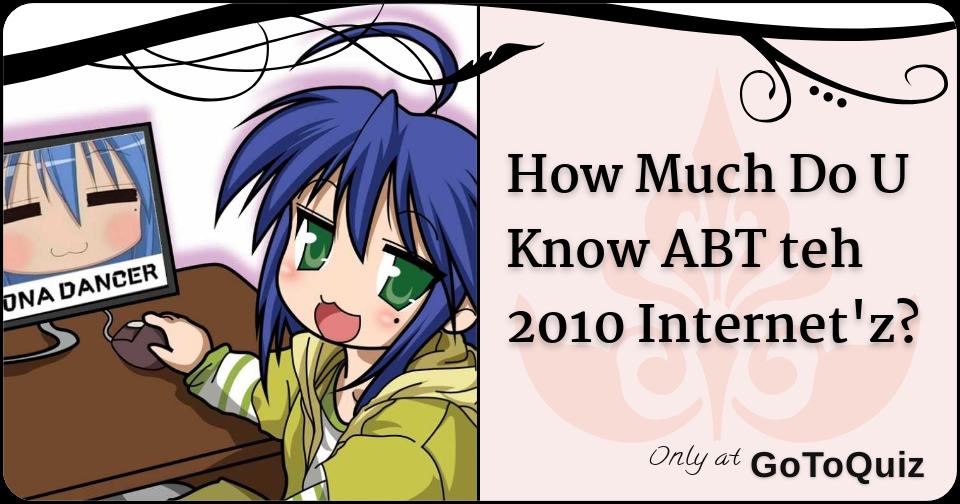 How Much Do U Know ABT teh 2010 Internet'z?