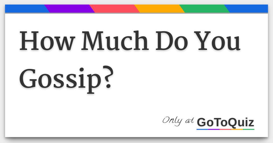 How Much Do You Gossip?