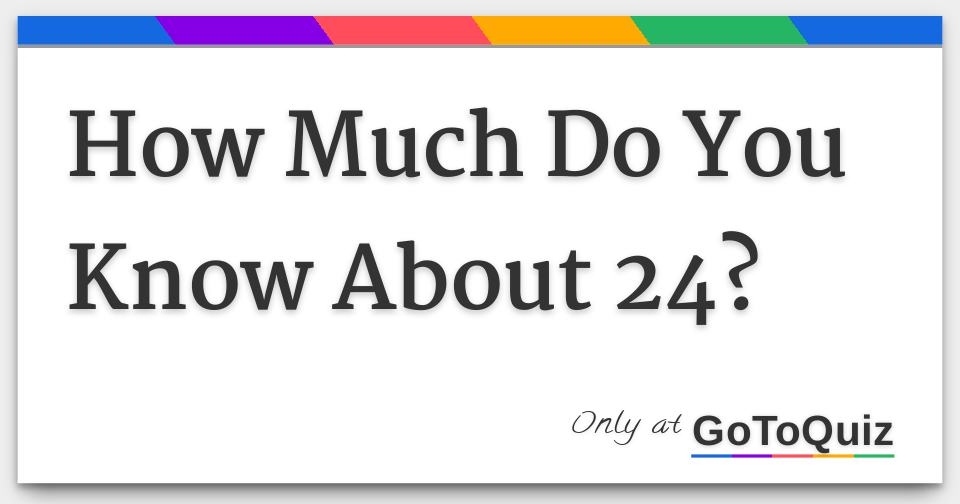 How Much Do You Know About 24?