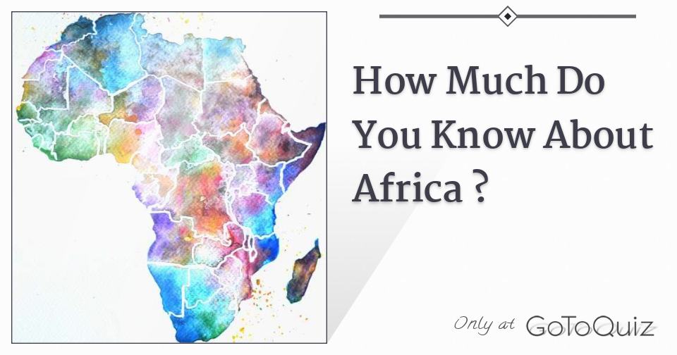 How Much Do You Know About Africa