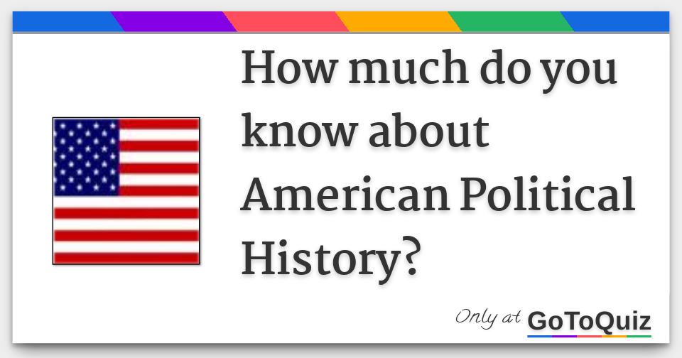 How much do you know about American Political History?