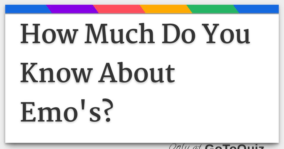 How Much Do You Know About Emo S