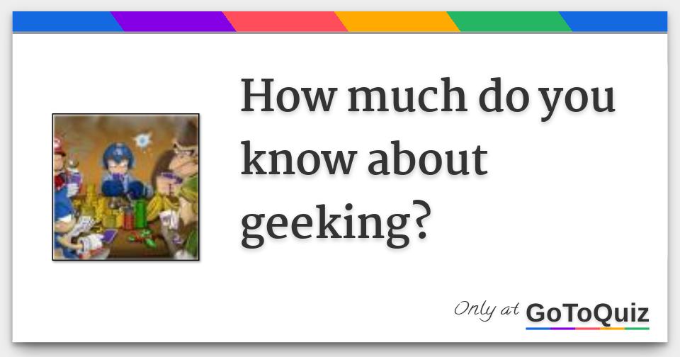 How much do you know about geeking?