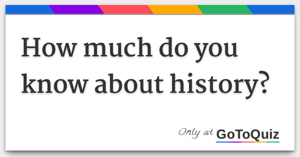 How much do you know about history?