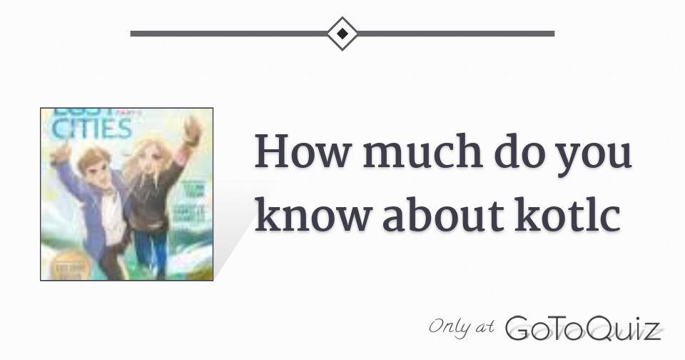 how much do you know about kotlc