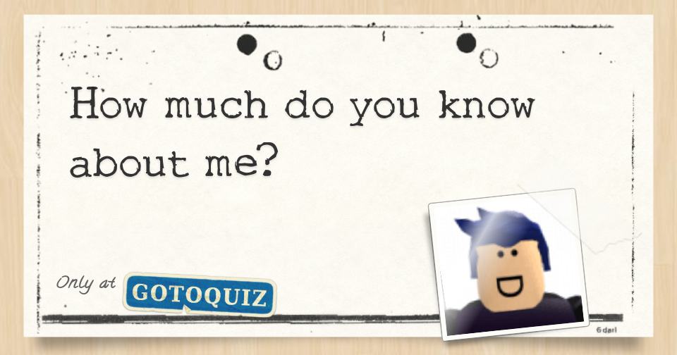 How much do you know about me?