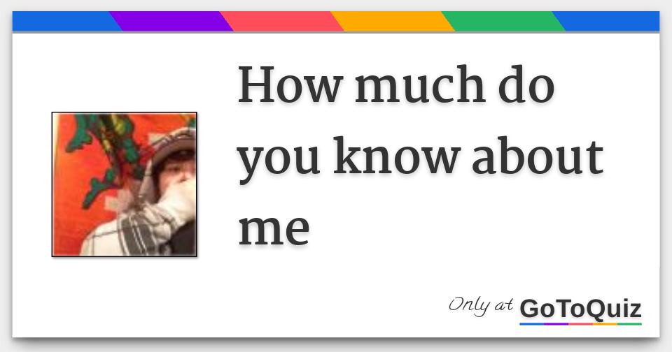 How much do you know about me