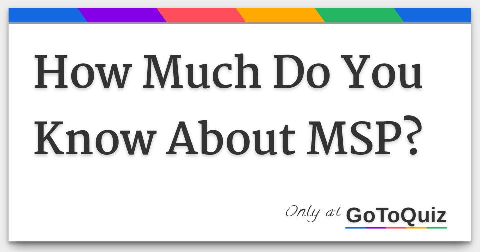 How Much Do You Know About MSP?